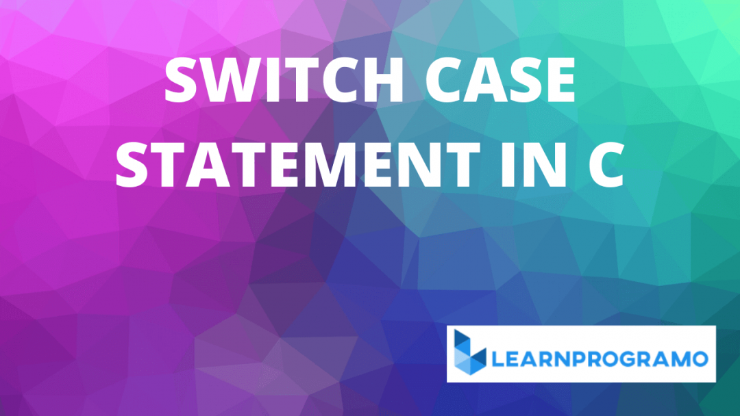 Switch Case In C Break Statement With Explanation Learnprogramo